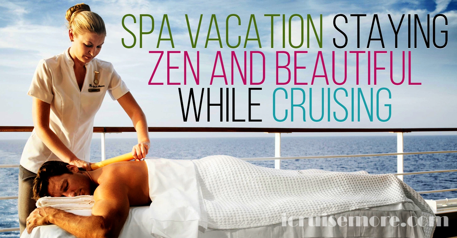 Spa Vacation Staying Zen And Beautiful While Cruising - iCruiseMore